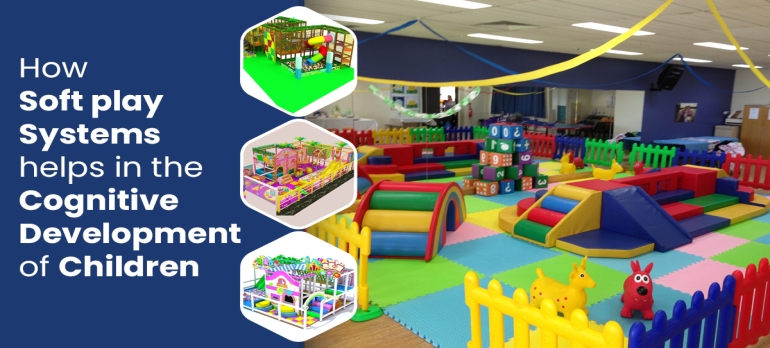 How Soft play Systems helps in the Cognitive Development of Children ...